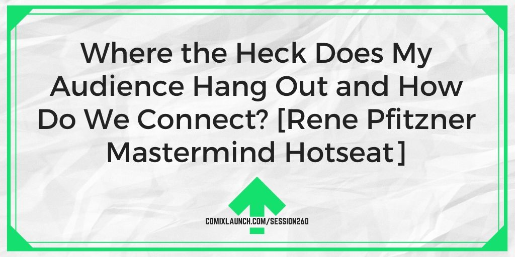 Where the Heck Does My Audience Hang Out and How Do We Connect? [Rene ...