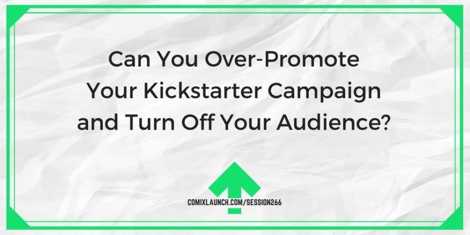 Can You Over-Promote Your Kickstarter Campaign and Turn Off Your ...
